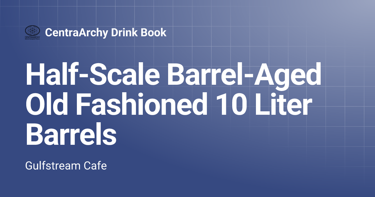 Half-Scale Barrel-Aged Old Fashioned 10 Liter Barrels | CentraArchy ...